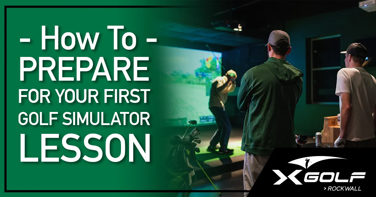 How to Prepare for Your First Golf Simulator Lesson | X-Golf Rockwall
